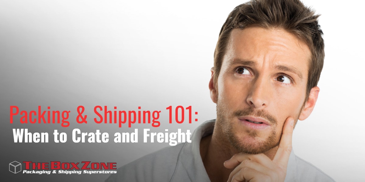 Packing & Shipping 101: When to Crate and Freight - The Box Zone